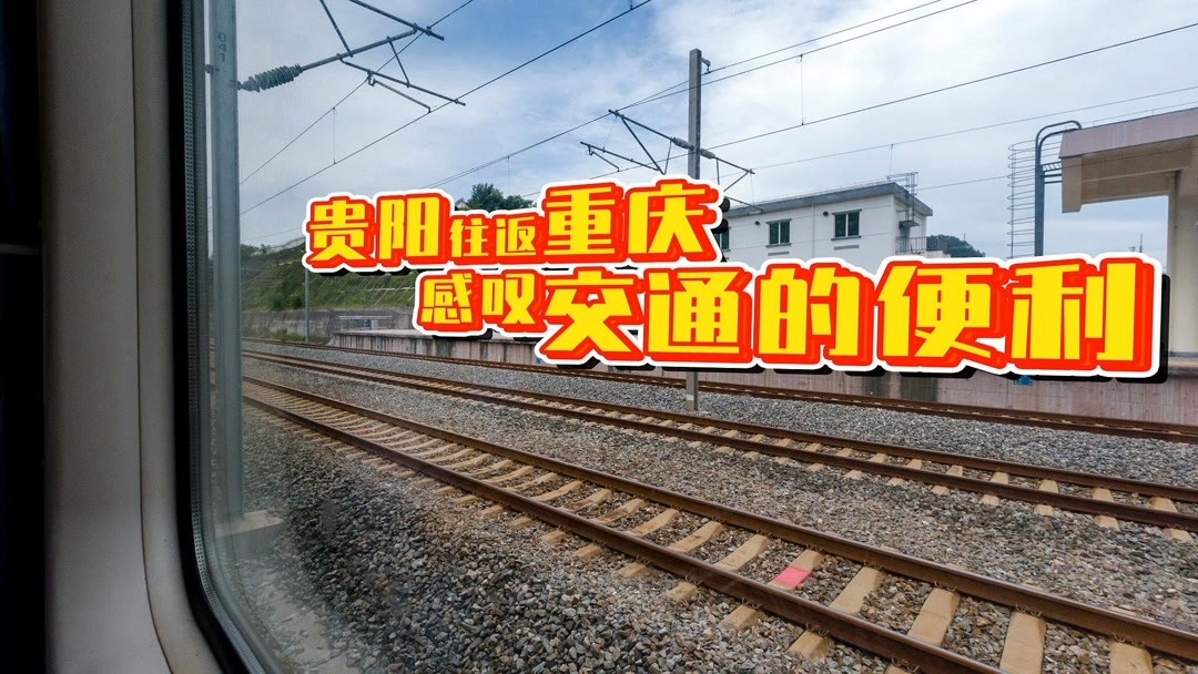 从贵阳往返重庆 从高铁到绿皮车 从10小时到2小时 感叹中国的发展