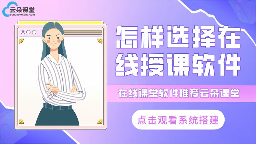 怎样选择在线授课软件-在线课堂软件推荐云朵课堂