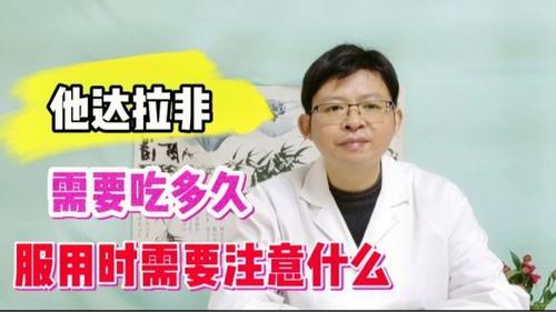 他达拉非需要服用多长时间?有哪些留意事项