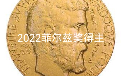 ...的诺贝尔奖,得主能力不得超过40周岁)菲尔兹奖2022届菲奖得主诞生了