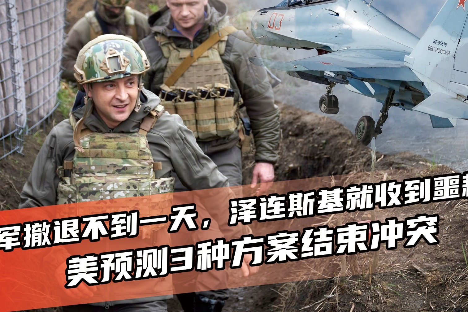 俄军撤退不到一天,泽连斯基就收到噩耗,美预测3种方案结束冲突