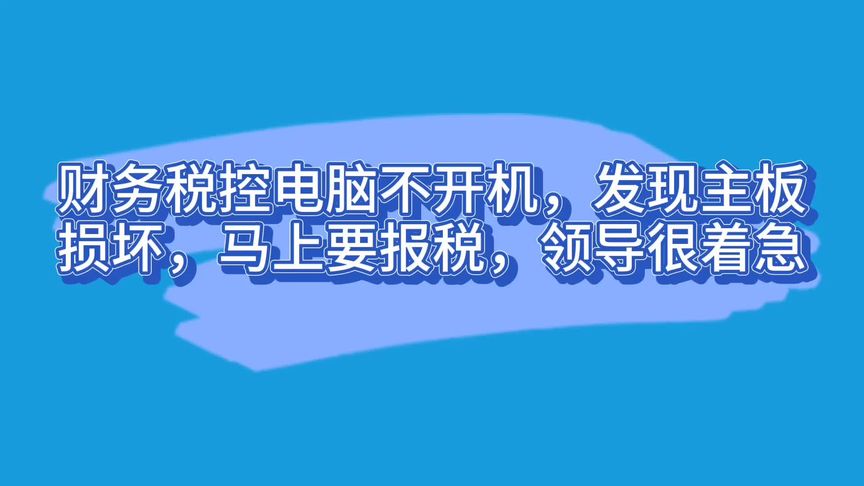财务税控电脑不开机,发现主板损坏,马上要报税,领导很着急