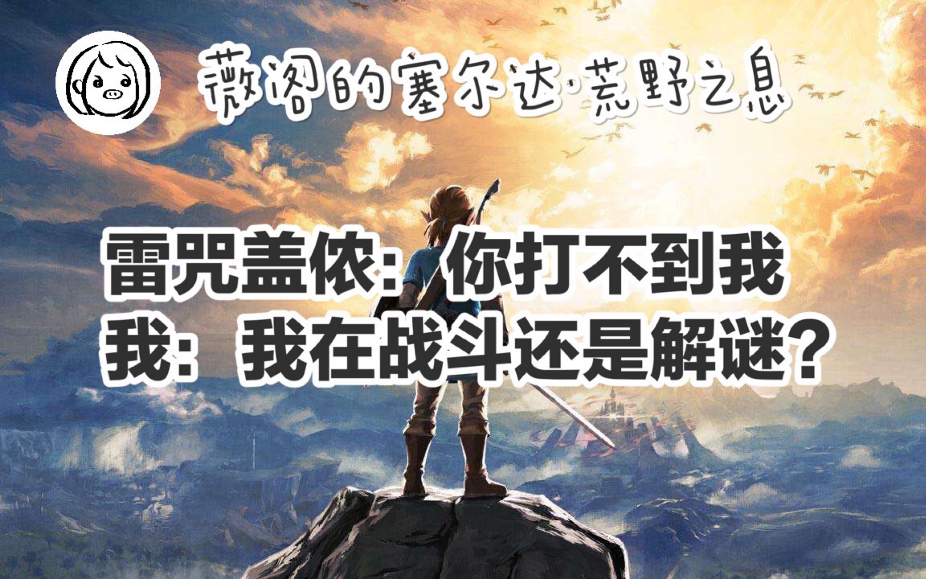 【塞尔达荒野之息】和雷咒盖侬的嬉戏(剧透重点:碎碎念+智商硬伤,但...