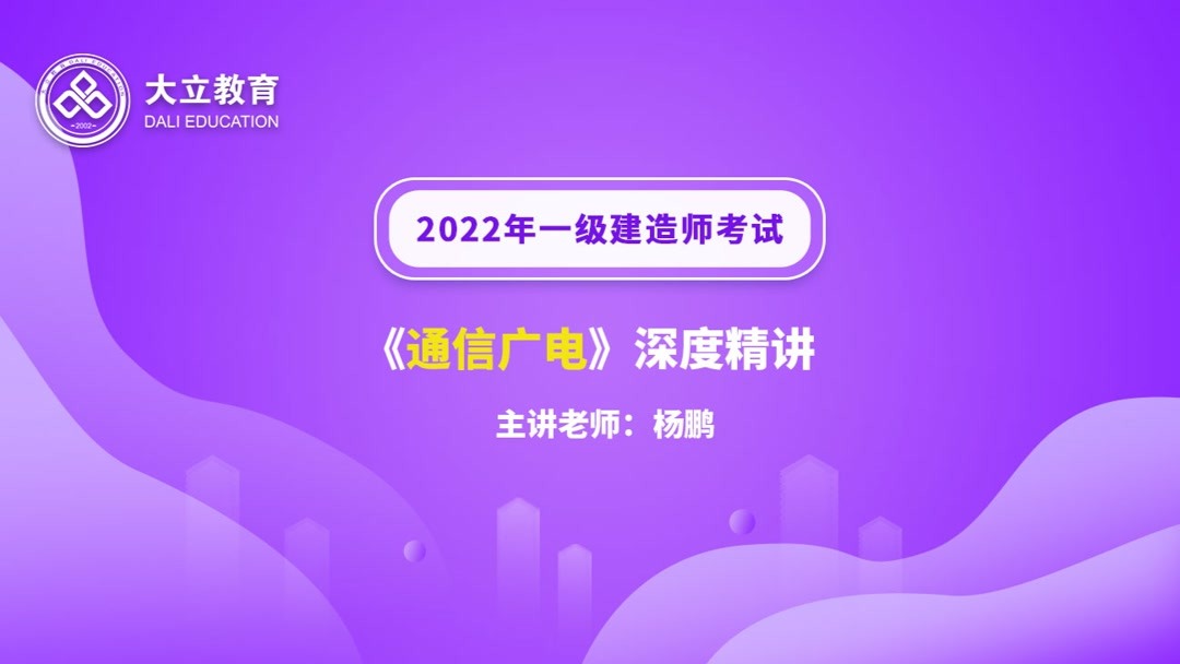 大立教育2022年一级建造师杨鹏《通信与广电实务》深度精讲视频2