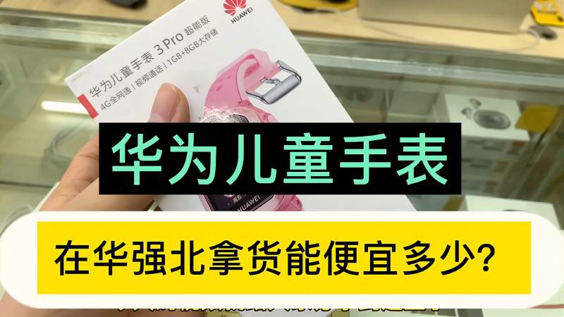 华为儿童手表在华强北拿货能便宜多少,带你一探究竟