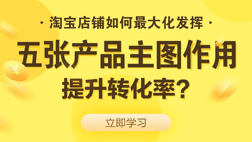 淘宝店铺如何最大化发挥五张产品主图作用,提升转化率?