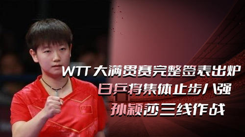 WTT大满贯赛完整签表出炉,日乒将集体止步八强,孙颖莎三线作战