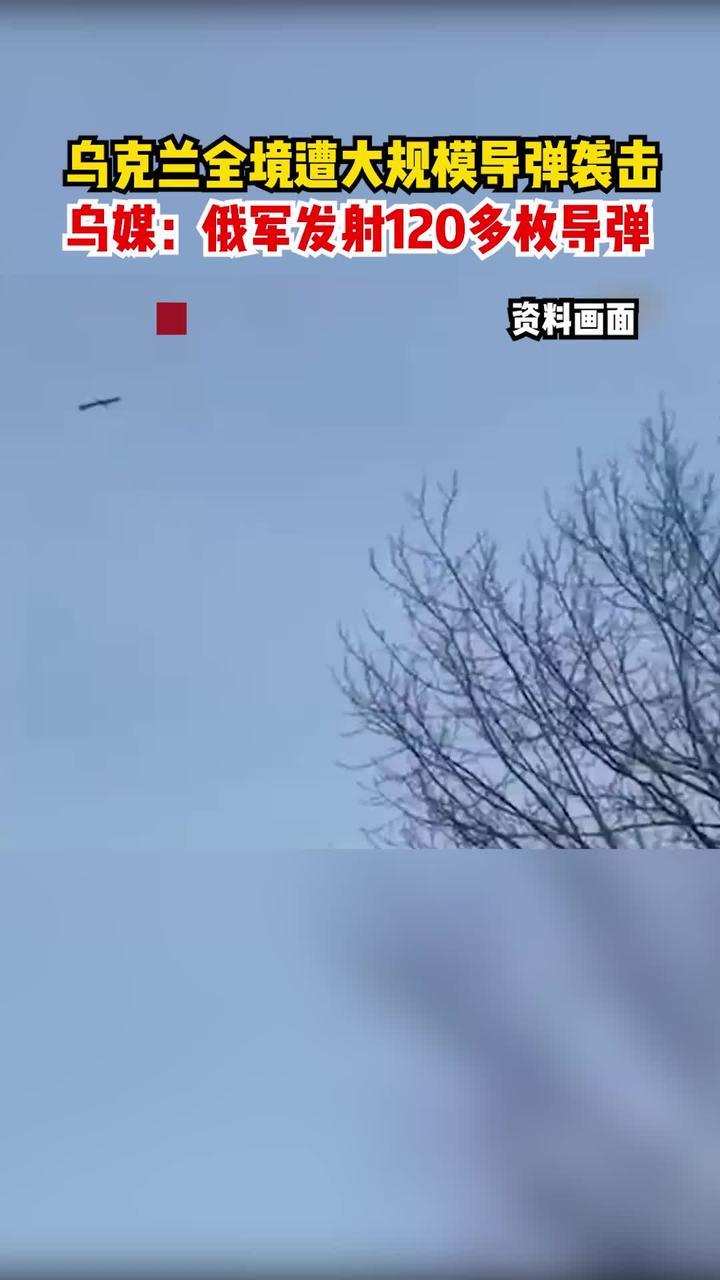 乌克兰全境遭大规模导弹袭击 乌媒:俄军发射120多枚导弹