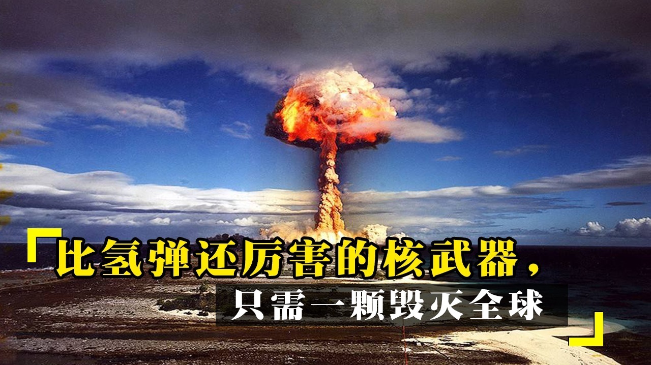 比原子弹氢弹更恐怖的核武器,只需一颗,就能终结地球上全部.