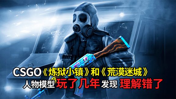 CSGO《炼狱小镇》和《荒漠迷城》人物模型,玩了几年发现理解错了