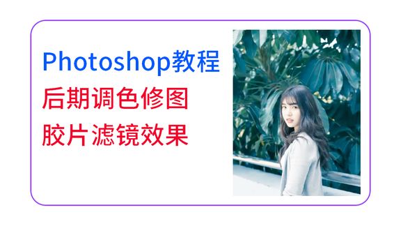 PS教程-胶片滤镜效果怎么调?7分钟学好一个调色案例