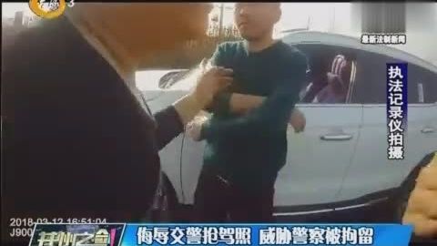侮辱交警抢驾照 威胁警察被拘留
