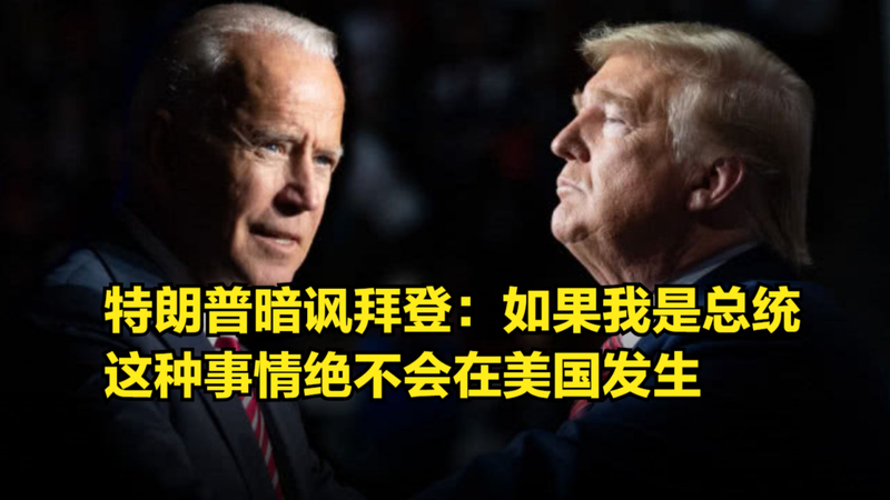 特朗普暗讽拜登:如果我是总统,这种事情绝不会在美国发生