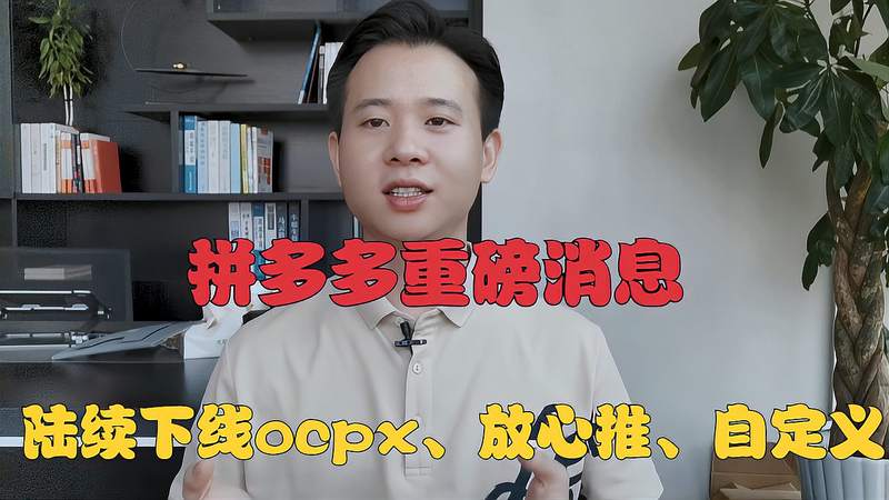 拼多多重磅消息,平台将陆续下线ocpx、放心推、自定义推广