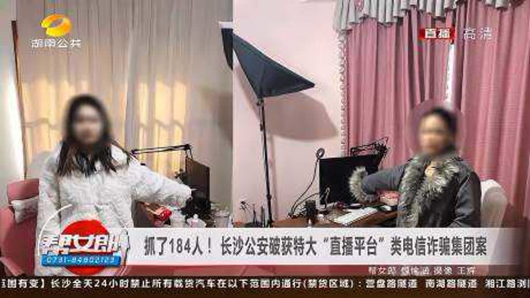 抓了184人!长沙公安破获特大“直播平台”类电信诈骗集团案