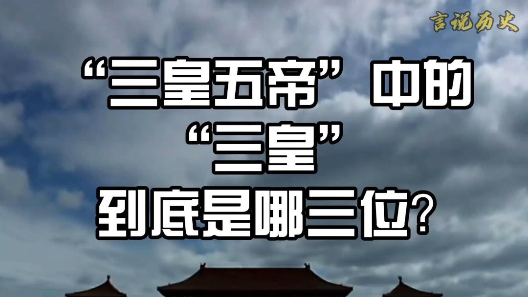 言说历史|“三皇五帝”中的“三皇”到底是哪三位?