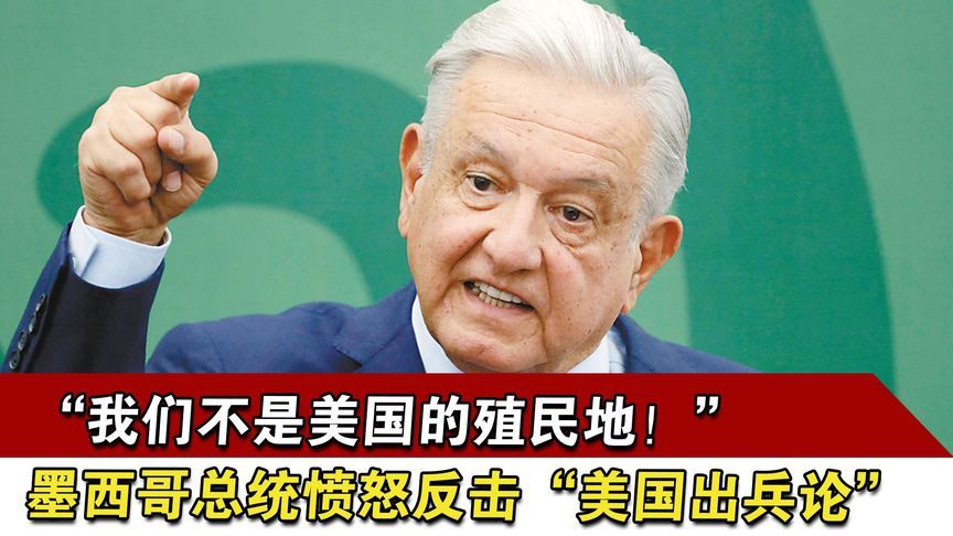 "我们不是美国的殖民地!"墨西哥总统愤怒反击"美国出兵论"