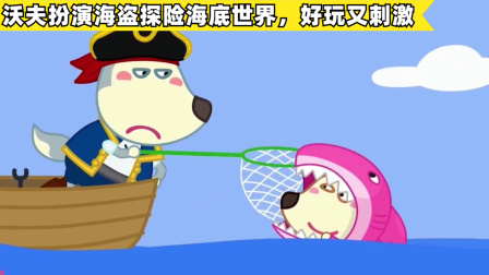 儿童动画:沃夫扮演海盗探险海底世界,好玩又刺激