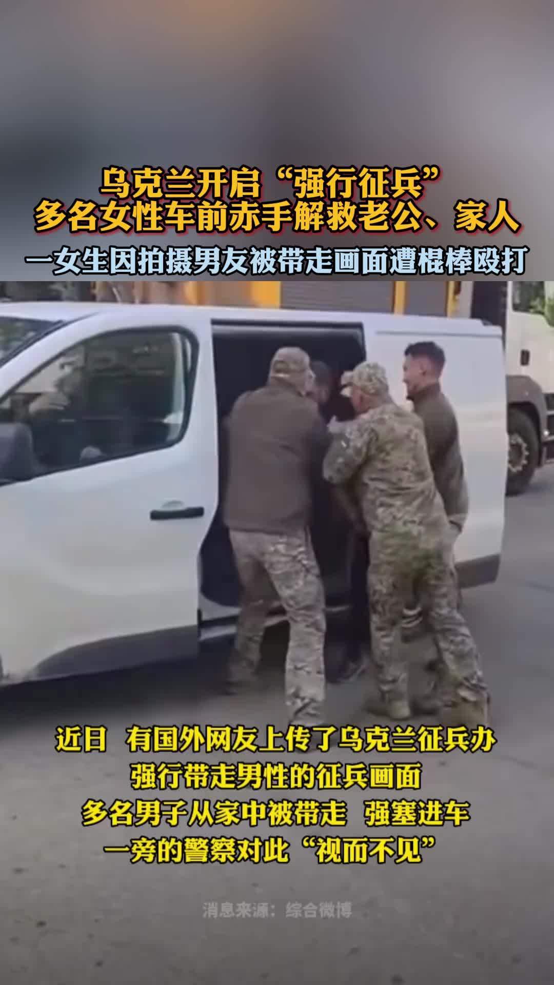 乌克兰开启"强行征兵",女生因拍摄男友被带走遭棍棒殴打