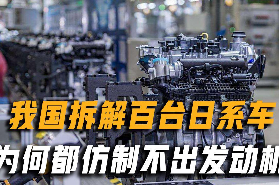 我国为何仿制不出日本发动机?拆解上百台汽车,终于发现4大差距