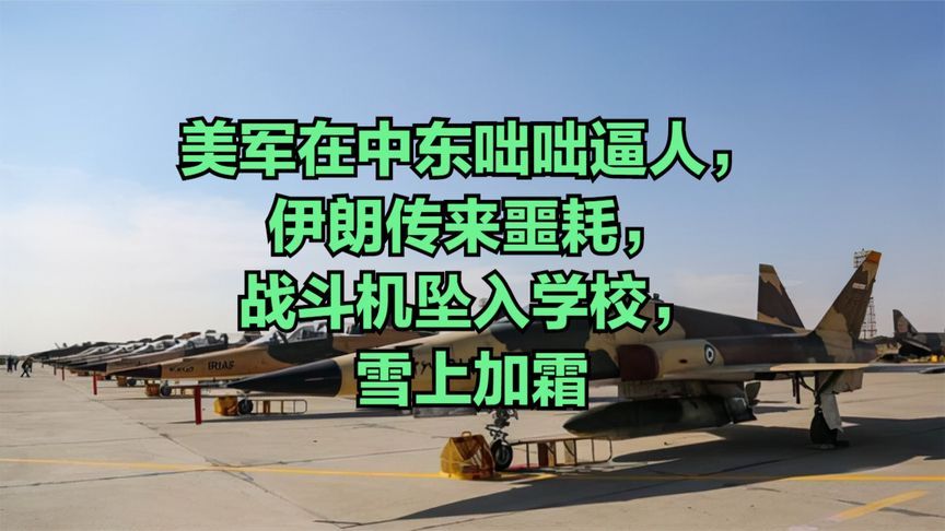 美军在中东咄咄逼人,伊朗传来噩耗,战斗机坠入学校,雪上加霜