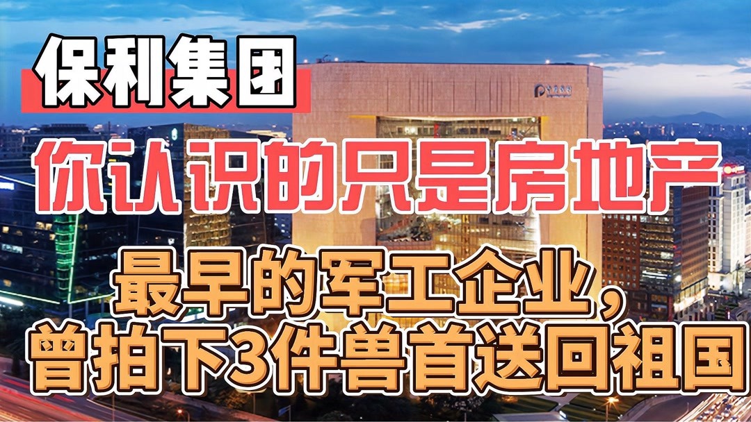 保利集团,最神秘的央企之一,你以为的地产公司背后究竟有多强悍
