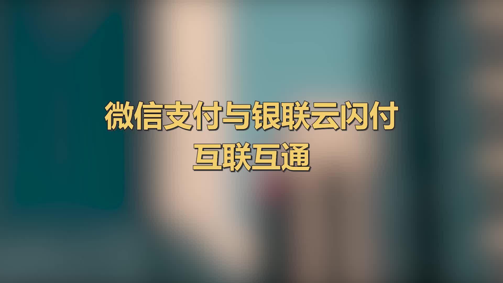 微信支付已与银联云闪付App正式实现线下条码的互认互扫