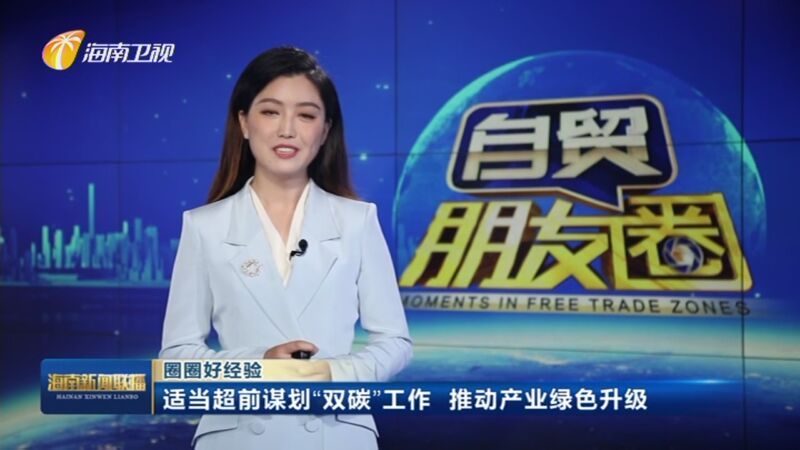 [海南新闻联播]圈圈好经验 适当超前谋划“双碳”工作 推动产业绿色升级