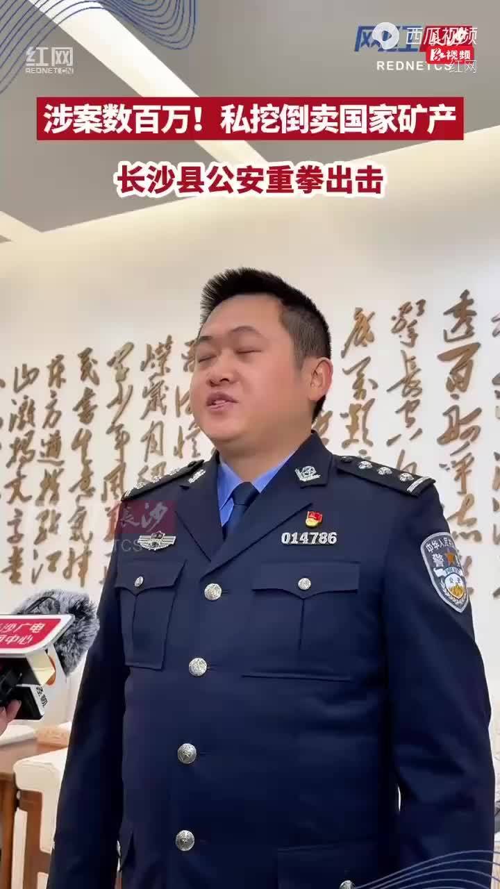 视频|涉案数百万! 私挖倒卖国家矿产,长沙公安重拳出击
