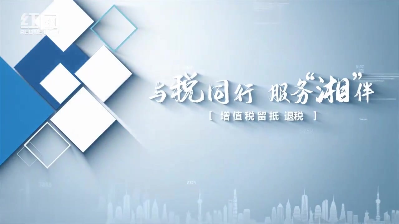 与税同行服务"湘"伴vlog三|留抵退税"精准滴灌"市场主体"轻装快跑"