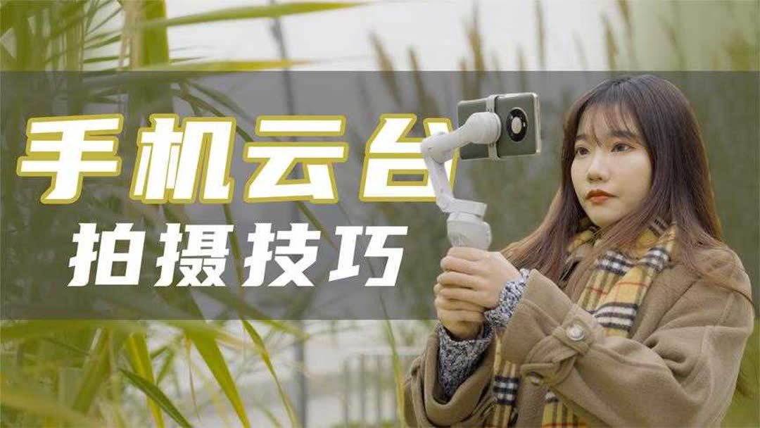『原创』用好这些手机云台拍摄技巧,轻松提升视频质量!