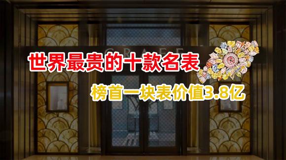 世界最贵的十大名表排行榜:格拉夫夺得榜首,一块表价值3.8亿