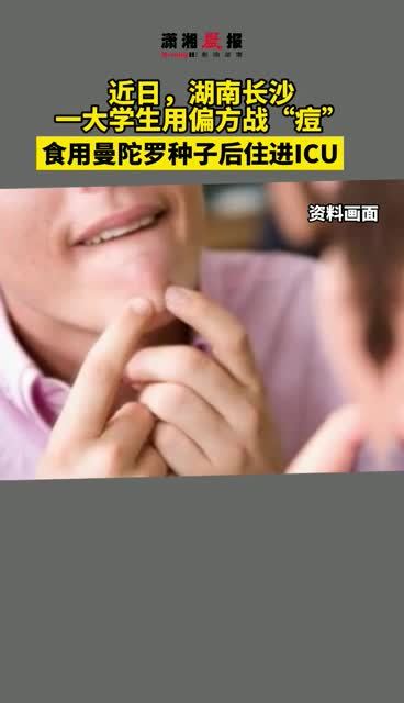 湖南长沙一大学生用偏方战"痘",食用曼陀罗种子后住进ICU
