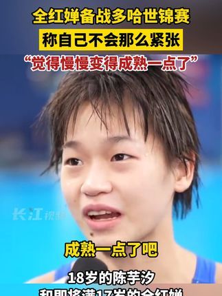 全红婵备战多哈世锦赛,称自己不会那么紧张:"觉得慢慢变得成熟一点了...