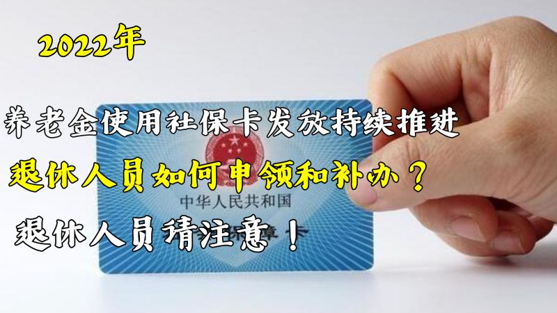 2022年养老金使用社保卡发放持续推进,退休人员如何申请和补换?