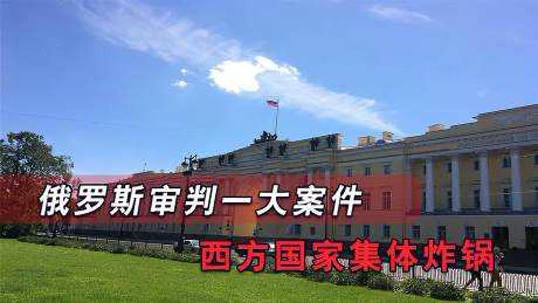 俄罗斯审判一大案件,西方国家集体反对,车辆团团围住法院