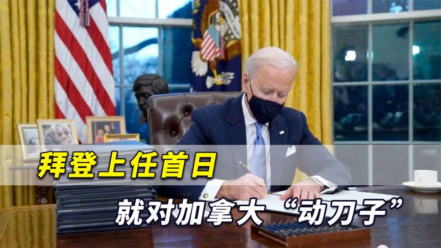 特鲁多担心的事还是来了!拜登上任首日直接对加拿大“动刀子”