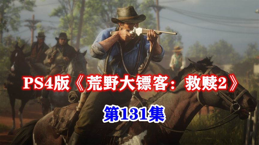 PS4版《荒野大镖客:救赎2》131期:电影级画质故事模式视频流程