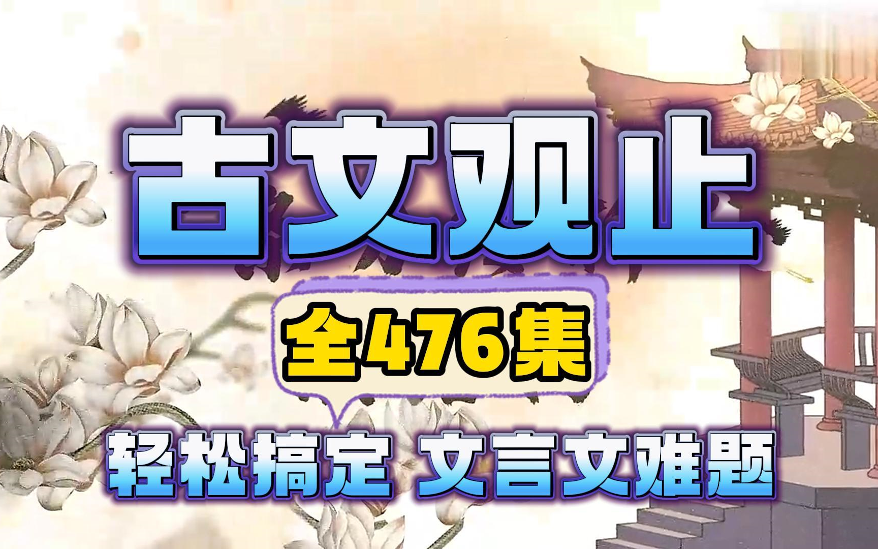 【全476集】古文观止 文言文必看 深入培养文言文基础 学习古文知识 ...