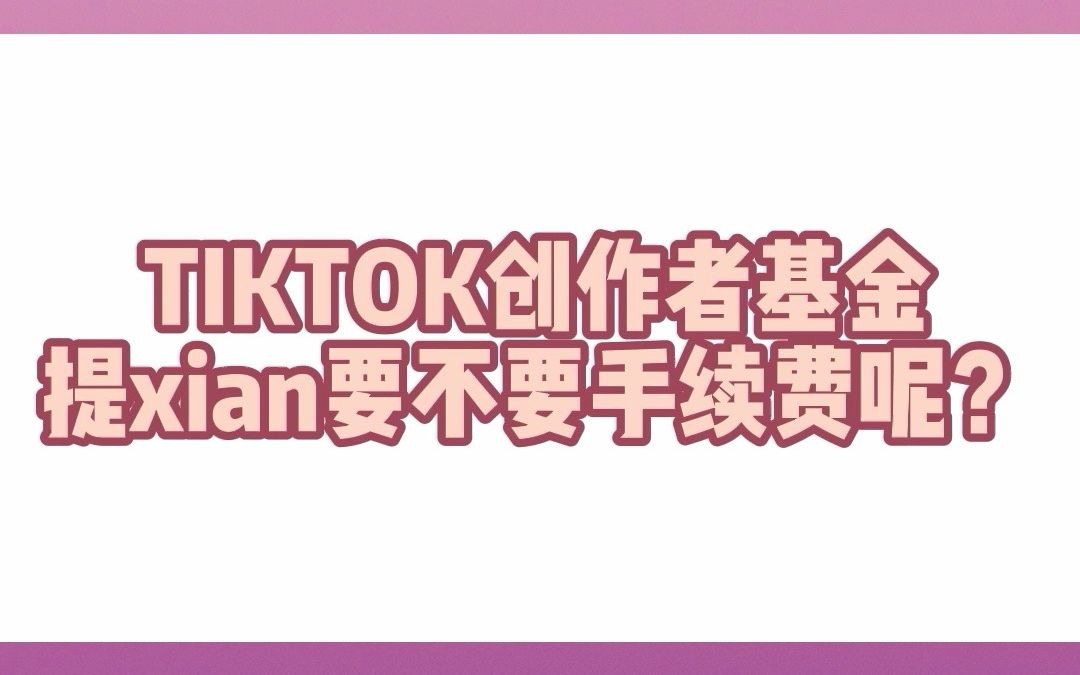 TIKTOK创作者基金提现要不要手续费