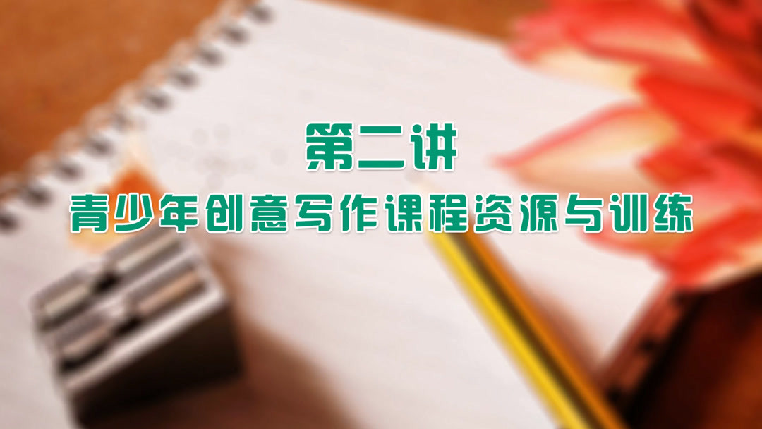 第二讲 青少年创意写作课程资源与训练