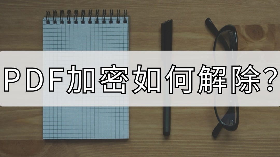 PDF加密如何解除?这种方法可以批量解除
