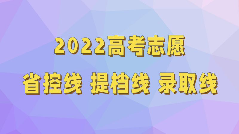 2022高考省控线、批次线、提档线、录取分数线,志愿填报基础知识