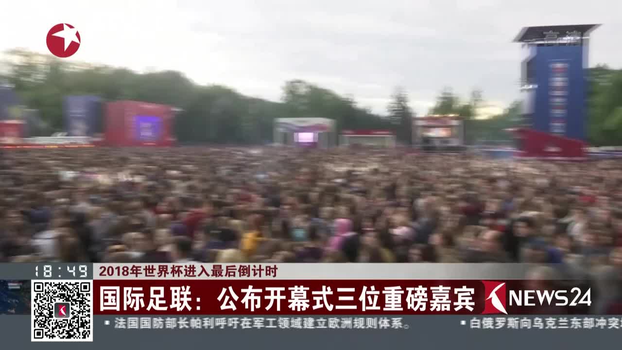 2018年世界杯进入最后倒计时:国际足联公布开幕式三位重磅嘉宾