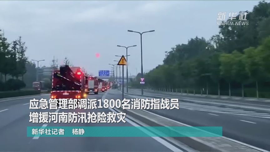 关注河南强降雨丨应急管理部调派1800名消防指战员增援河南防汛...