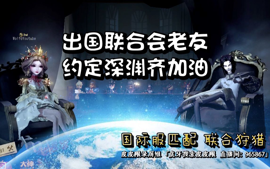 【第五人格】皮皮限 出国联合会老友 约定深渊齐加油