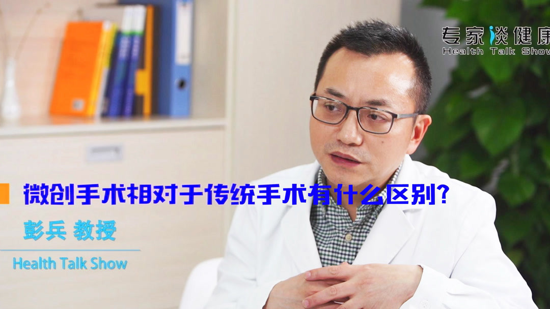 【专家谈健康】微创手术相对于传统手术有什么区别?