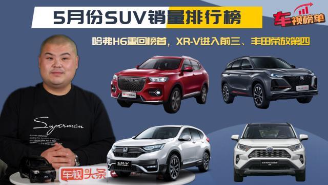 5月SUV销量排行榜:哈弗H6重回榜首,XR-V进入前三、丰田荣放第四