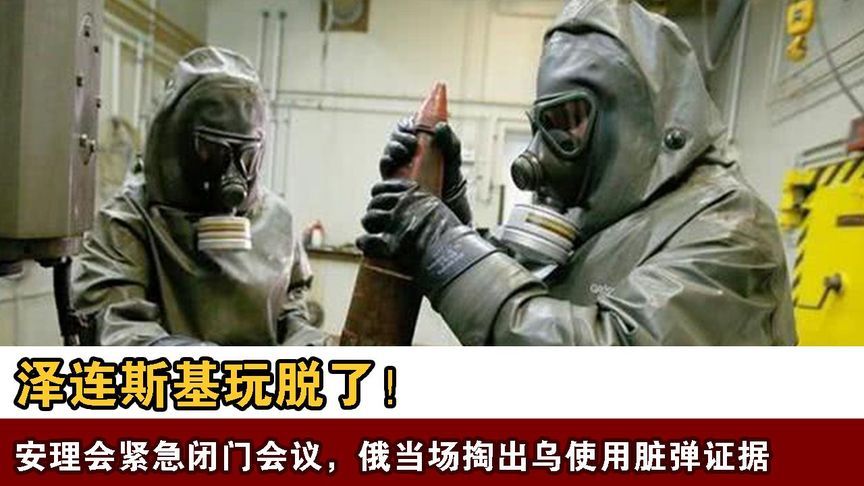 泽连斯基玩脱了!安理会紧急闭门会议,俄当场掏出乌使用脏弹证据