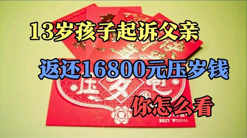 13岁孩子起诉父亲返还16800元压岁钱,你怎么看?